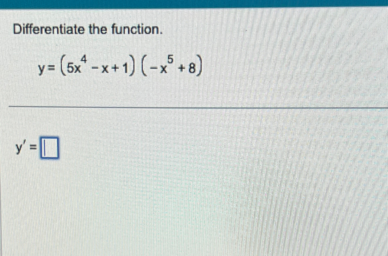 Solved Differentiate the function.y=(5x4-x+1)(-x5+8)y'= | Chegg.com