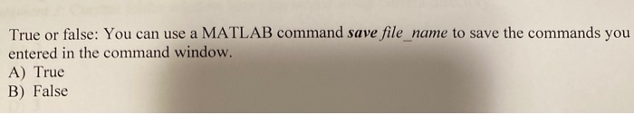 Solved True or false: You can use a MATLAB command save | Chegg.com
