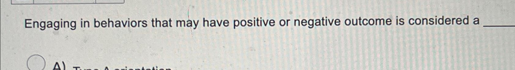 Solved Engaging in behaviors that may have positive or | Chegg.com