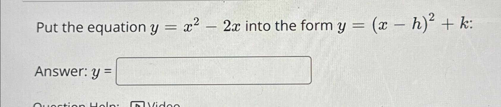Solved Put the equation y=x2-2x ﻿into the form y=(x-h)2+k | Chegg.com