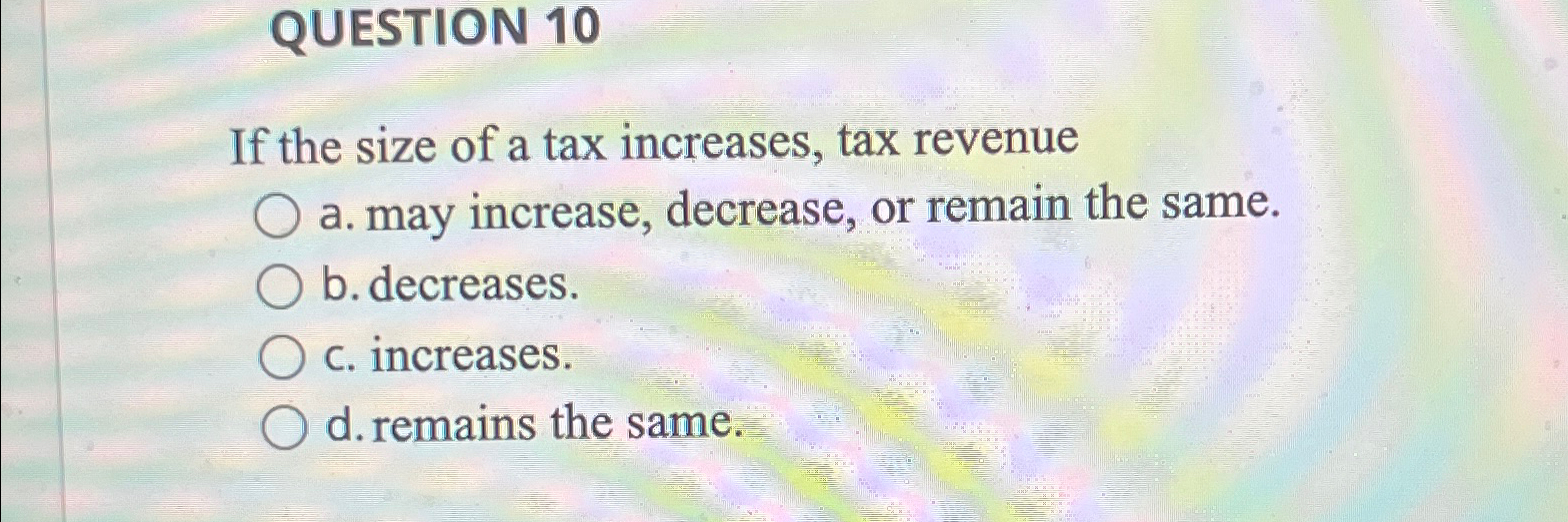 Solved QUESTION 10If the size of a tax increases, tax | Chegg.com