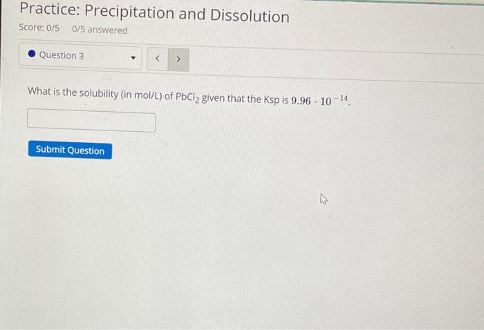 Solved Practice: Precipitation and Dissolution Score: 0/5 | Chegg.com