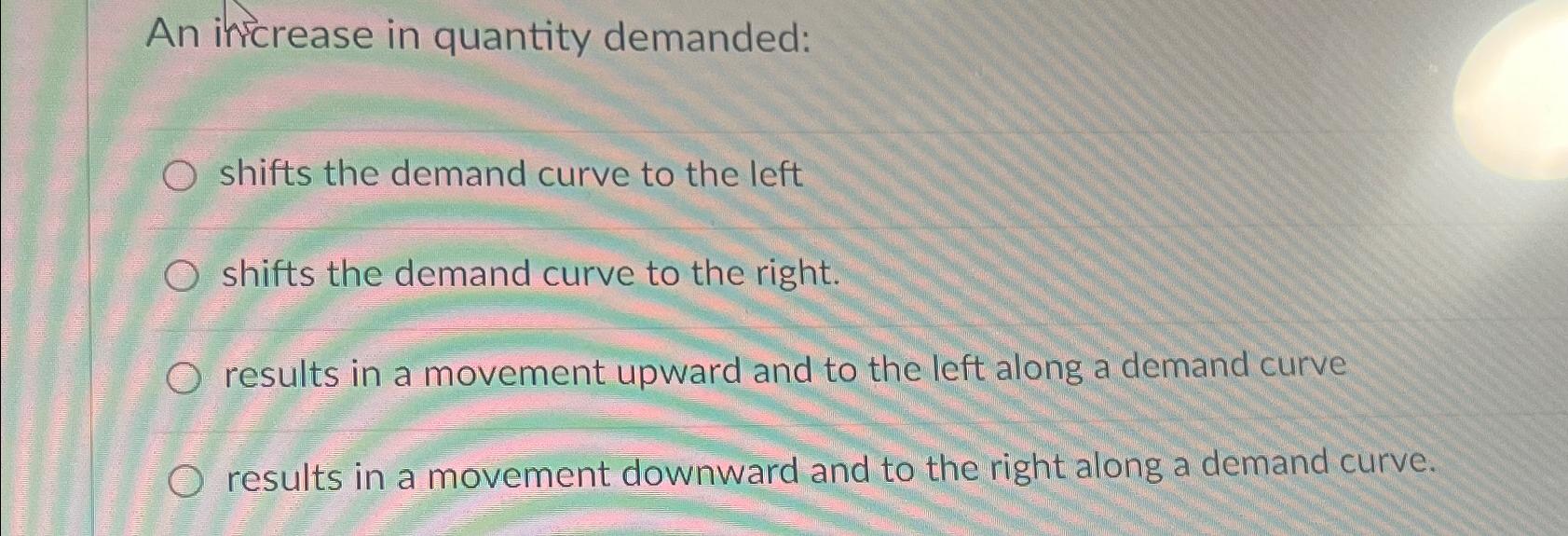Solved An ificrease in quantity demanded:shifts the demand | Chegg.com