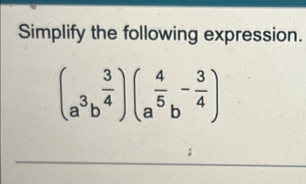 Solved Simplify the following expression.(a3b34)(a45b-34) | Chegg.com