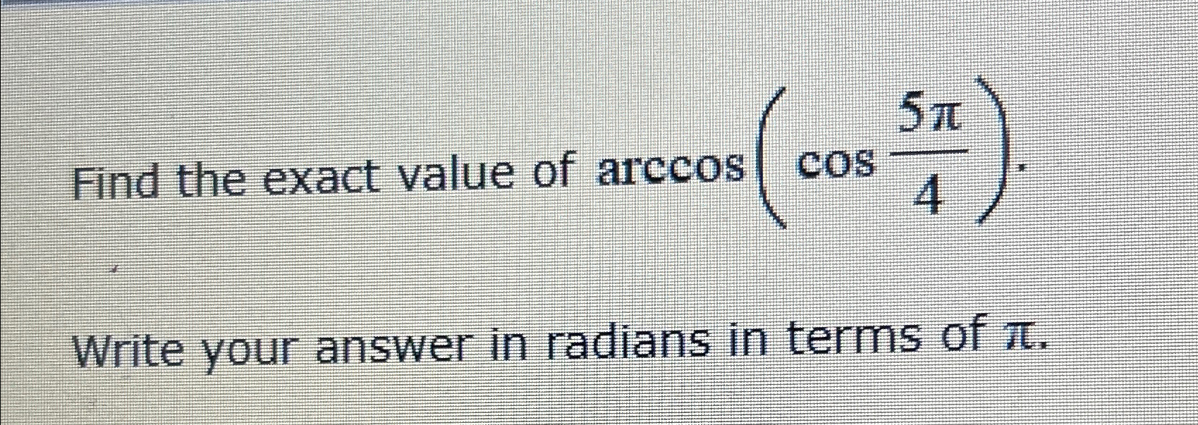 Solved Find the exact value of arccos(cos(5π4))Write your | Chegg.com
