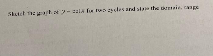 Solved Sketch the graph of y=cotx for two cycles and state | Chegg.com