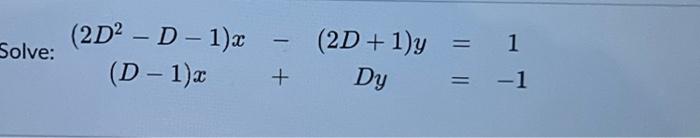 Solved Solve: (2D² - D-1)x (D − 1)x - + (2D+1)y Dy = = 1 -1 | Chegg.com