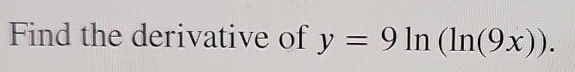Solved Find the derivative of y=9ln(ln(9x)). | Chegg.com