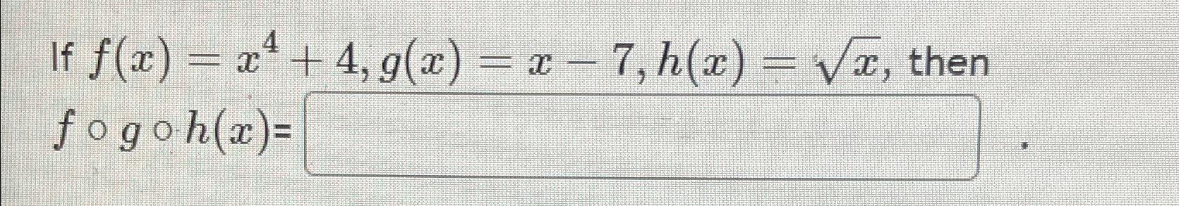 Solved If f(x)=x4+4,g(x)=x-7,h(x)=x2, ﻿then f@g@h(x)= | Chegg.com