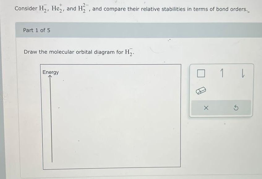Solved Consider H2-,He2+, and H22-, and compare their | Chegg.com Solved Consider H2-,He2+, and H22-, and compare their | Chegg.com