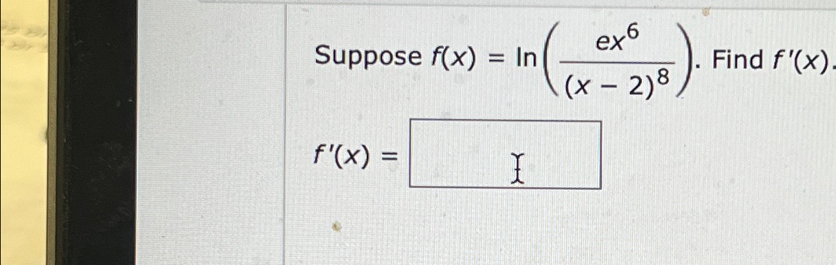 Solved Suppose f(x)=ln(ex6(x-2)8). ﻿Find f'(x)f'(x)= | Chegg.com