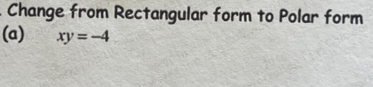 Solved Change from Rectangular form to Polar form(a) xy=-4 | Chegg.com