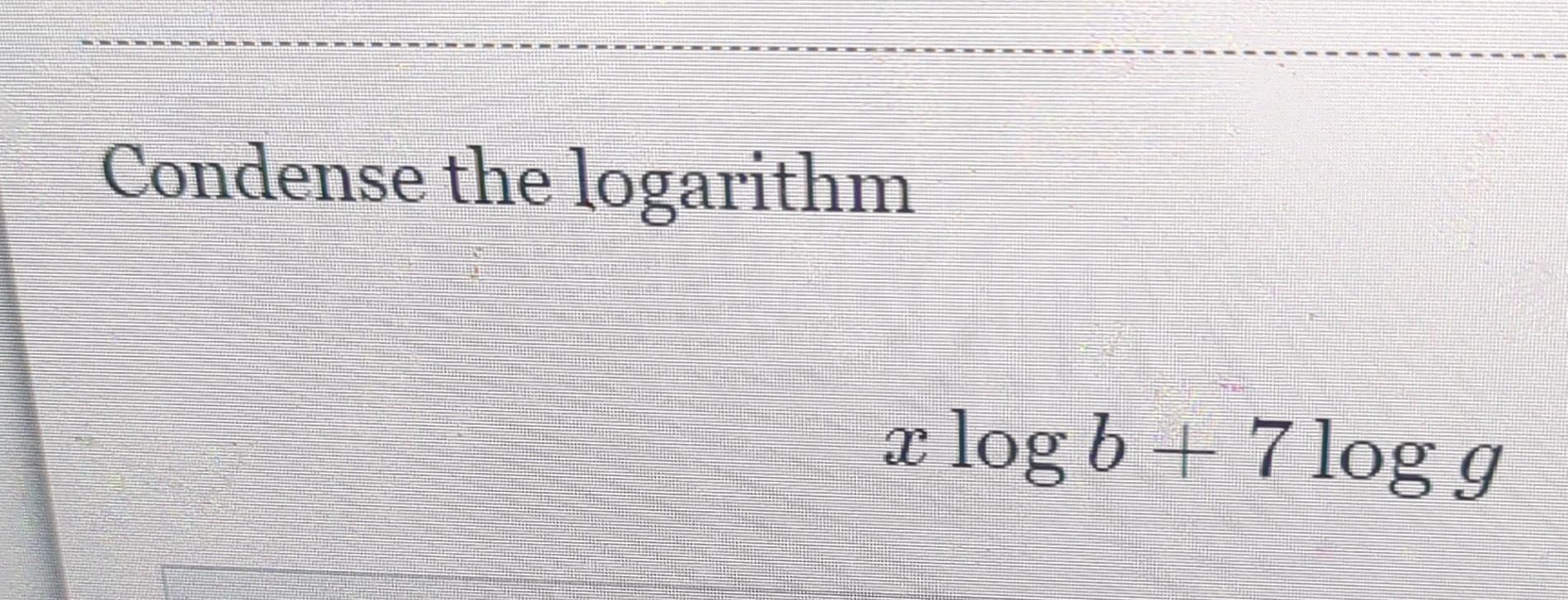 Solved Condense the logarithm xlogb+7logg | Chegg.com