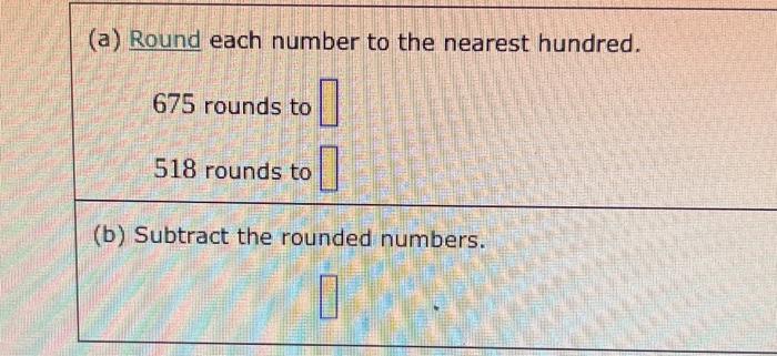 Solved (a) Round each number to the nearest hundred. 675 | Chegg.com