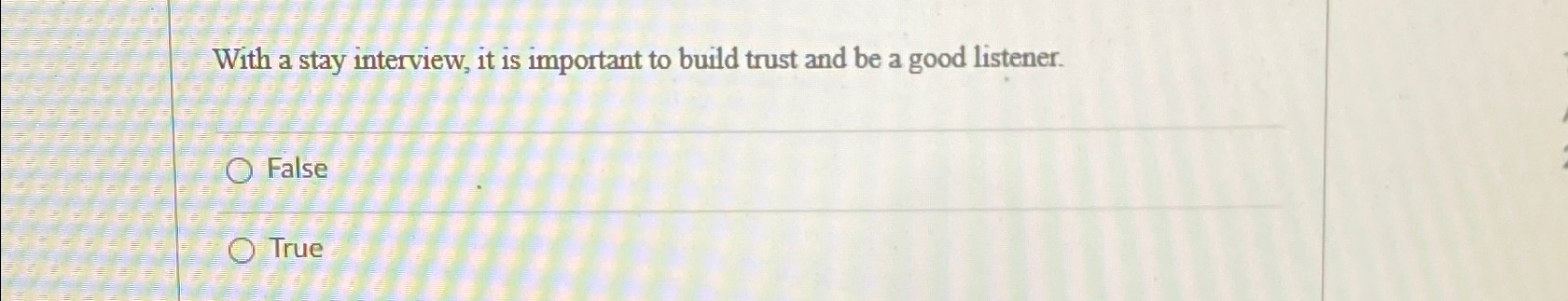 Solved With a stay interview, it is important to build trust | Chegg.com