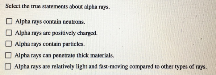Solved Select the true statements about alpha rays. Alpha | Chegg.com