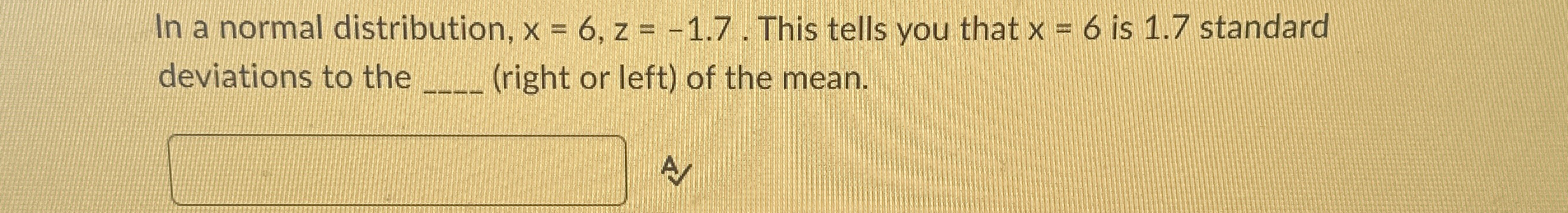 Solved In a normal distribution, x=6,z=-1.7. ﻿This tells you | Chegg.com