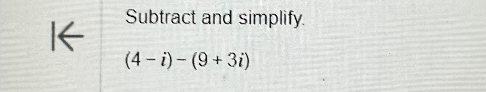 Solved Subtract and simplify.(4-i)-(9+3i) | Chegg.com