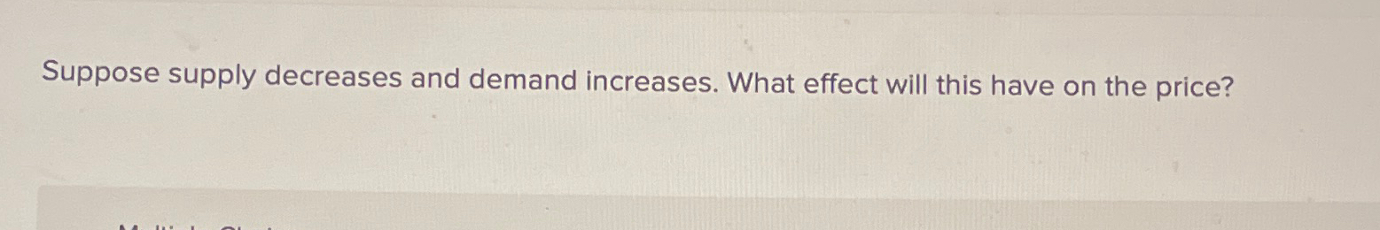 Solved Suppose supply decreases and demand increases. What | Chegg.com