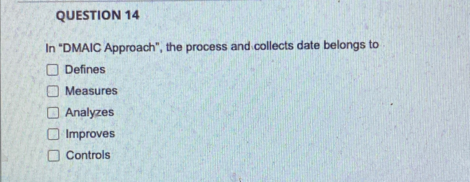 Solved QUESTION 14In "DMAIC Approach", the process and | Chegg.com