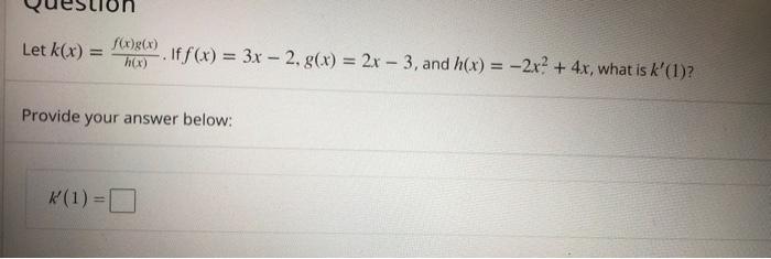 Solved Let k(x)=h(x)f(x)g(x). If f(x)=3x−2,g(x)=2x−3, and | Chegg.com Solved Let k(x)=h(x)f(x)g(x). If f(x)=3x−2,g(x)=2x−3, and | Chegg.com