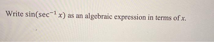 Solved Write sin(sec-1x) as an algebraic expression in terms | Chegg.com