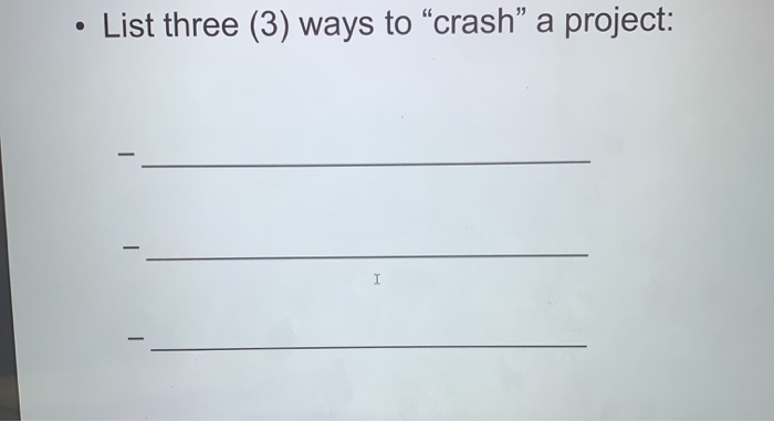 Solved • List three (3) ways to “crash" a project: | Chegg.com