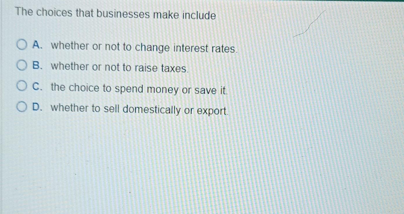 Solved The choices that businesses make include A. Whether | Chegg.com