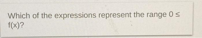 Which of the expressions represent the range 0≤ f(x)? | Chegg.com