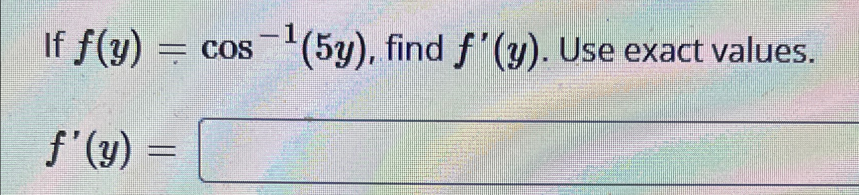 Solved If f(y)=cos-1(5y), ﻿find f'(y). ﻿Use exact | Chegg.com