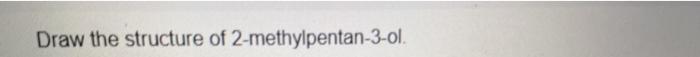 Solved Draw the structure of 2-methylpentan-3-ol. | Chegg.com