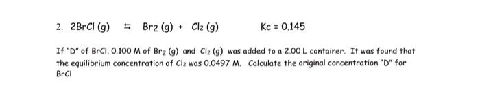 Solved 2. 2BrCl(g)=Br2(g)+Cl2(g)Kc=0.145 If " D " of | Chegg.com