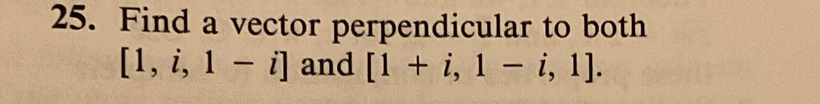 Solved Find A Vector Perpendicular To Both 1,i,1-i And 