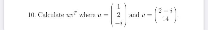 Solved 10. Calculate uvT where u=⎝⎛12−i⎠⎞ and v=(2−i14). | Chegg.com