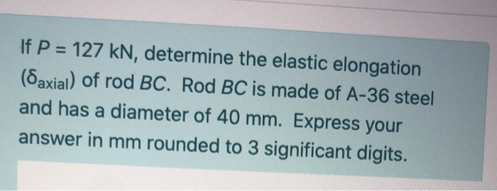 Solved If P = 127 kN, determine the elastic elongation | Chegg.com