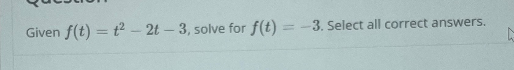 Solved Given f(t)=t2-2t-3, ﻿solve for f(t)=-3. ﻿Select all | Chegg.com