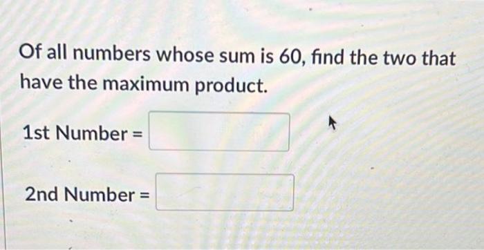 Solved Of all numbers whose sum is 60 , find the two that | Chegg.com