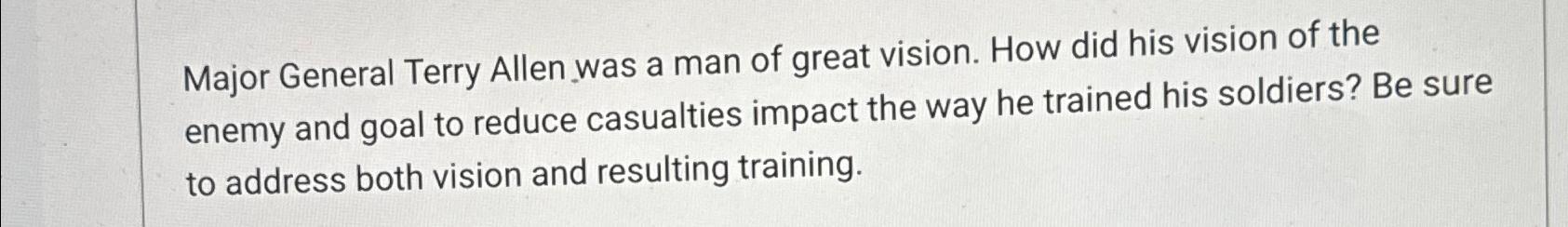 Solved Major General Terry Allen was a man of great vision. | Chegg.com