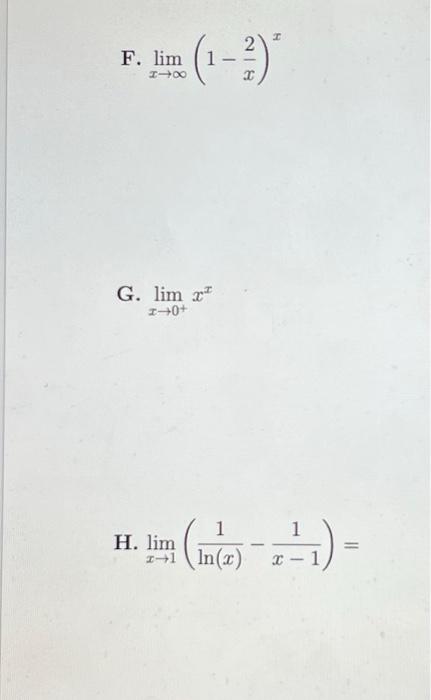 Solved F. limx→∞(1−x2)x G. limx→0+xx H. limx→1(ln(x)1−x−11)= | Chegg.com