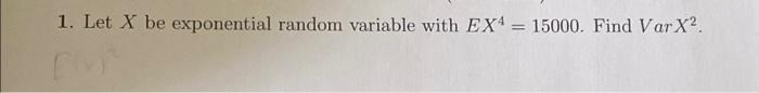 Solved 1. Let X be exponential random variable with EX4 = | Chegg.com