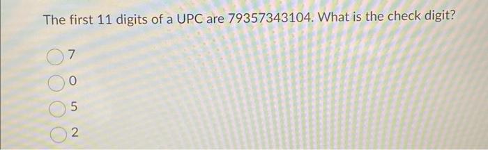 Solved The first 11 digits of a UPC are 79357343104. What is | Chegg.com