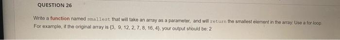 Solved QUESTION 26 Writo a function named smallest that will | Chegg.com