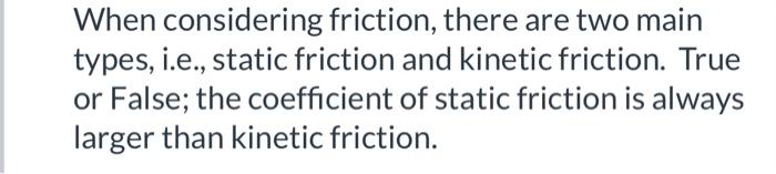 Solved When considering friction, there are two main types, | Chegg.com