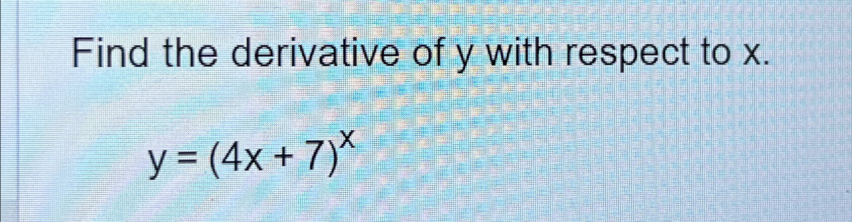 Solved Find the derivative of y ﻿with respect to x.y=(4x+7)x | Chegg.com