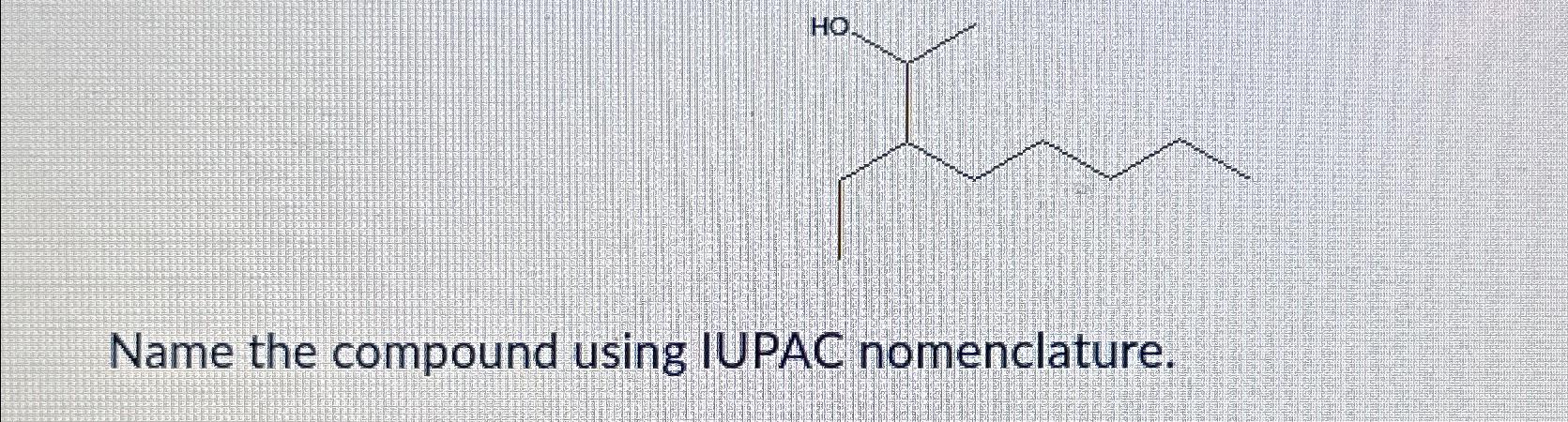 Solved Name the compound using IUPAC nomenclature. | Chegg.com