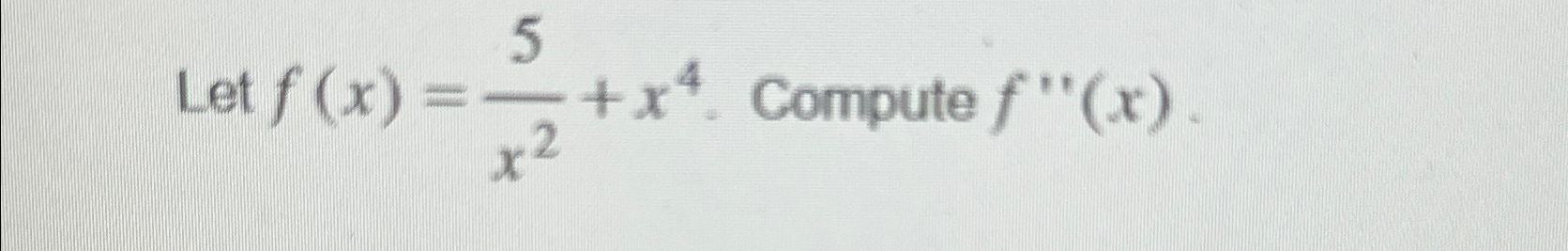 Solved Let f(x)=5x2+x4. ﻿Compute f''(x) | Chegg.com