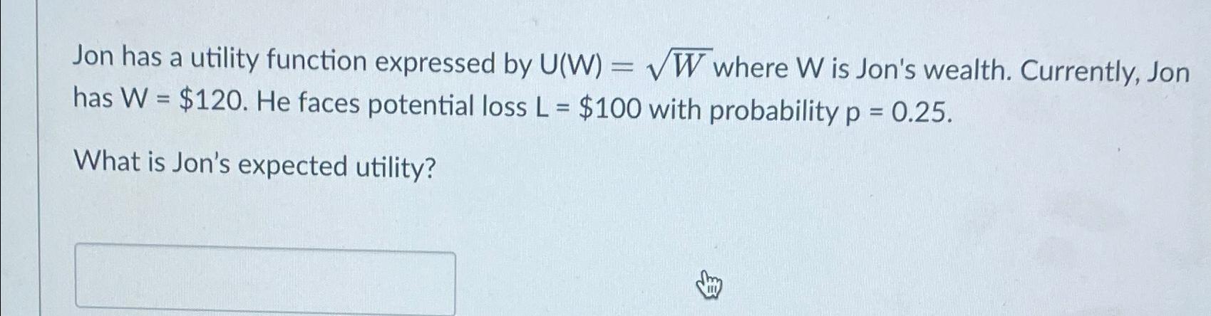 Solved Jon has a utility function expressed by U(W)=W2 | Chegg.com
