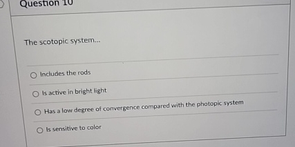 Solved Question 10The scotopic system...Includes the rodsIs | Chegg.com