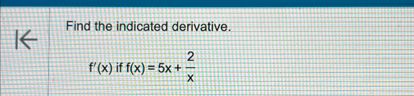 Solved Find the indicated derivative.f'(x) if f(x)=5x+2x | Chegg.com