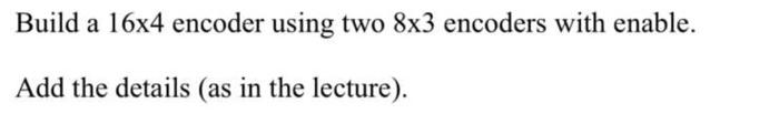 Solved Build a 16x4 encoder using two 8x3 encoders with | Chegg.com